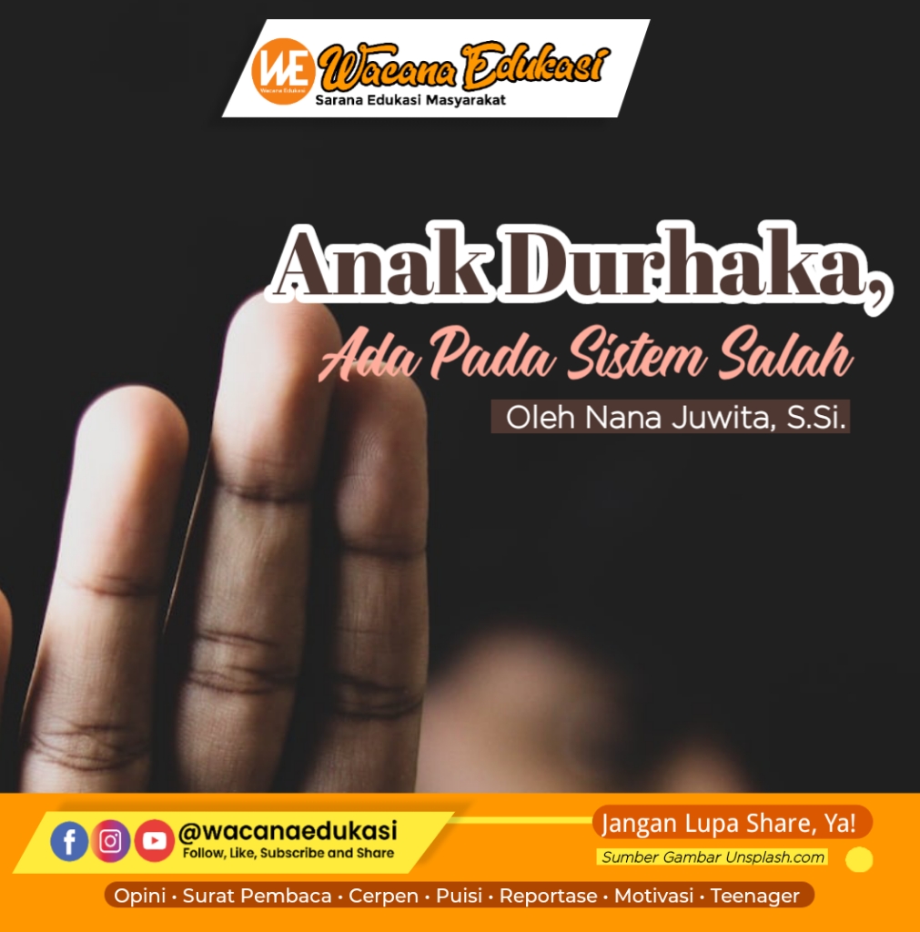 Anak Durhaka, Ada Pada Sistem yang Salah - Wacana Edukasi Anak Durhaka, Ada Pada Sistem yang Salah - Wacana Edukasi